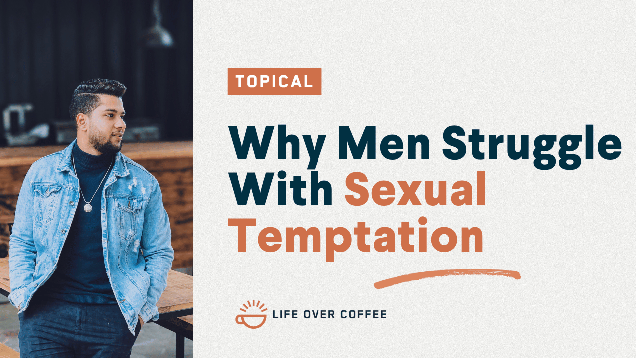 Why Men Struggle With Sexual Temptation