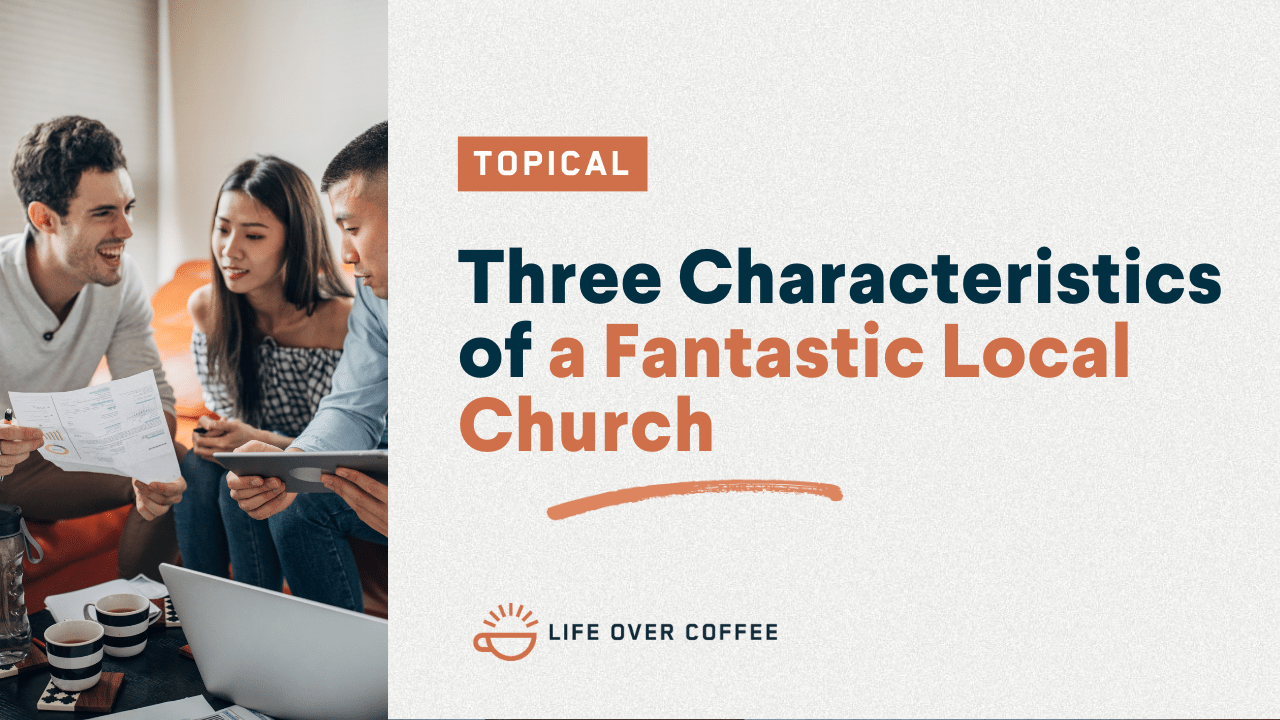 Three Characteristics of a Fantastic Local Church Three Characteristics of a Fantastic Local Church