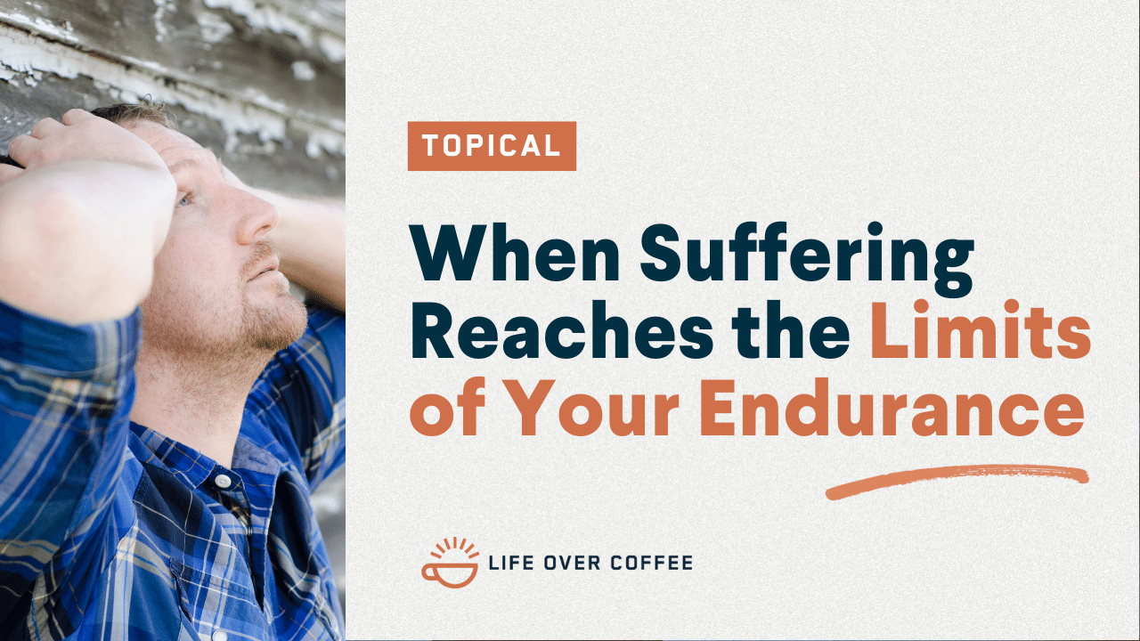 When Your Suffering Reaches the Limits of Your Endurance When Your Suffering Reaches the Limits of Your Endurance